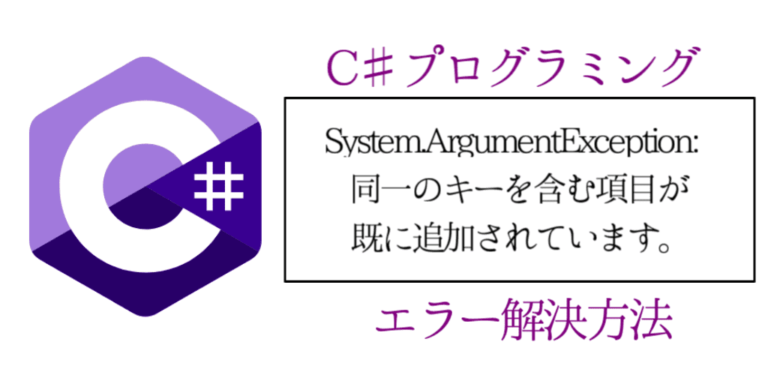 【C#】同一のキーを含む項目が既に追加されています。の解決方法【System.ArgumentException】