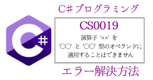 【C#エラー】演算子 ‘××’ を ‘ ’ と ‘ ’ 型のオペランドに適用することはできません。解決方法【CS0019】