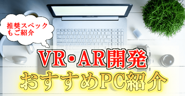 VR・AR開発におすすめのPCとは？推奨スペックなどを解説【Unity/UE5】